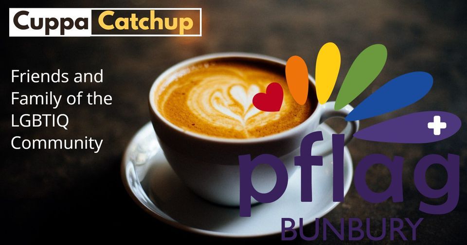 PFLAG+ BUNBURY Cuppa Catch Up - Family and Friends of the LGBTIQ+ ...
