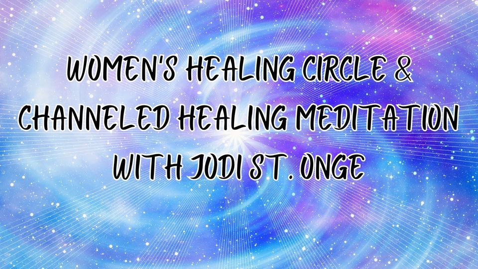 Womens Healing Circle & Channeled Healing Meditation With Jodi St. Onge, The Soul Purpose ...