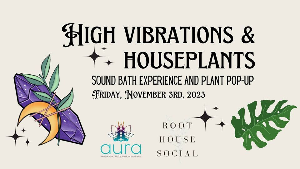 High Vibrations & Houseplants (Soundbath & Plant Pop Up), Aura Holistic ...