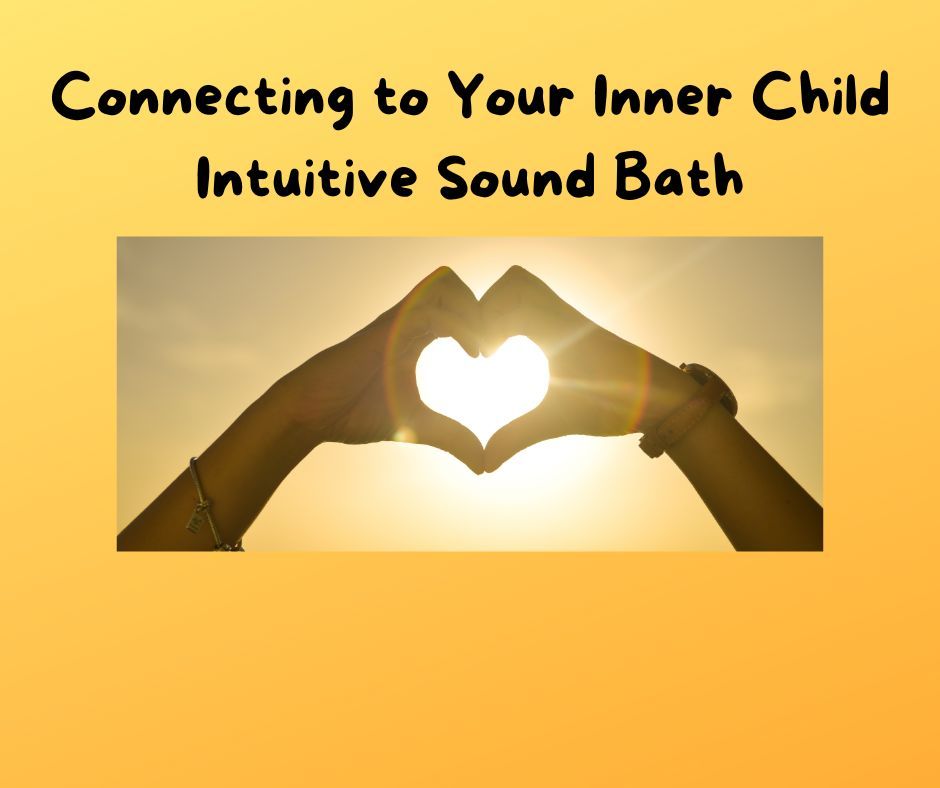 Connecting to Your Inner Child Intuitive Sound Bath with Bernie, The ...