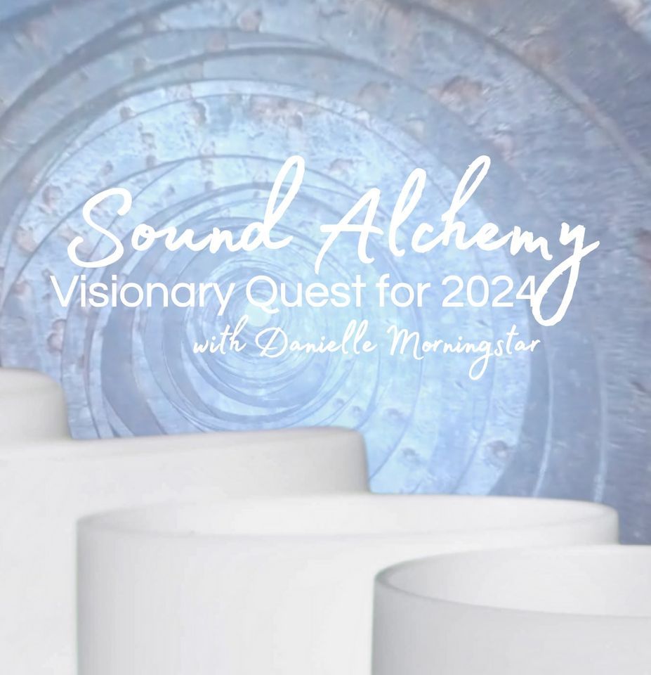 Sound Alchemy: Visionary Quest for 22024 with Danielle Morningstar, The ...