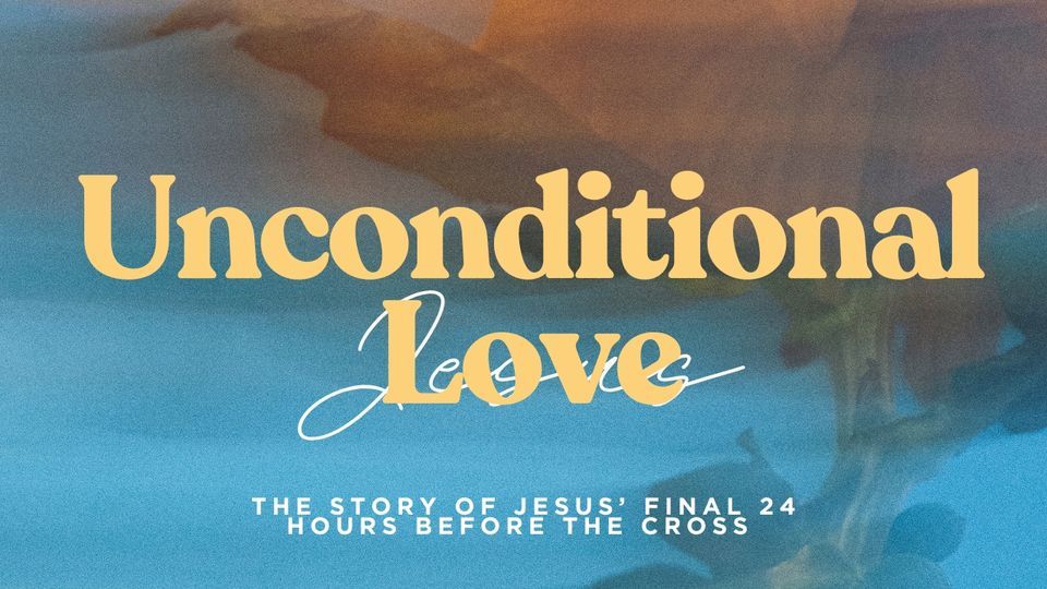 Worship Gathering: Unconditional Love- The Story of Jesus Final 24 ...