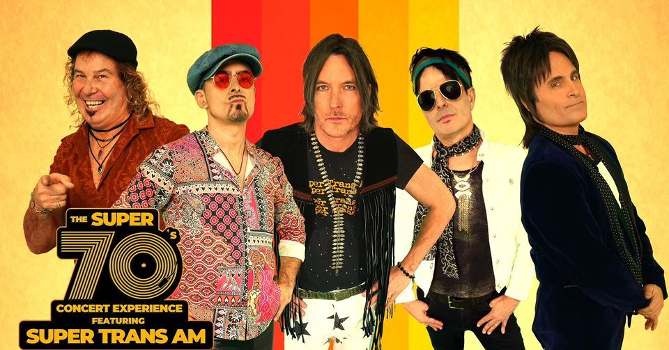 The Super 70s Concert Experience featuring Super Trans Am, The Cutting ...