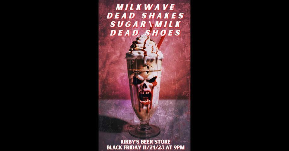 MILKWAVE // Dead Shakes // Sugar\Milk // Dead Shoes, Kirby's, Wichita ...