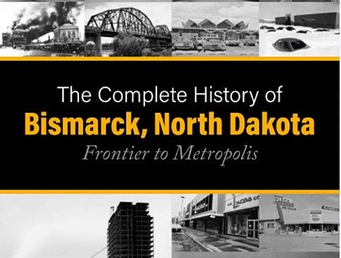 A Complete History of Bismarck: ND Frontier to Metropolis, Bismarck ...