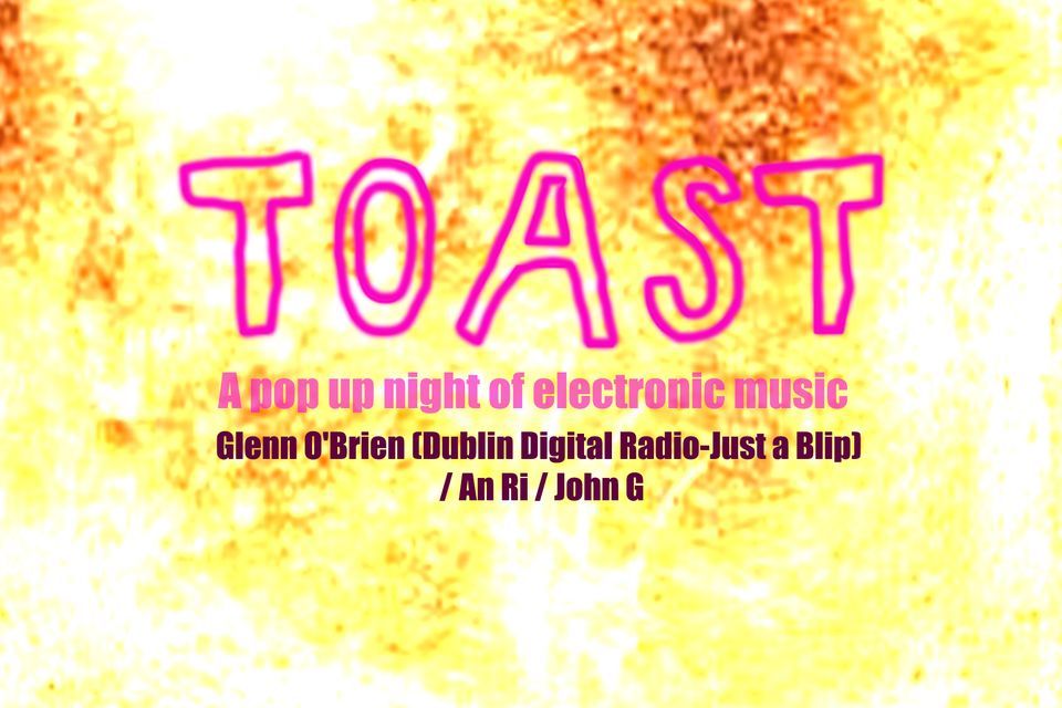 Toast - A Pop Up Night Of Electronic Music, Coolera House ...