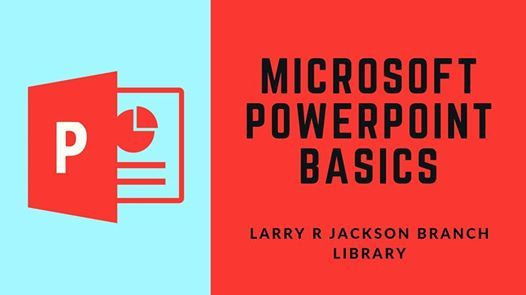 Microsoft PowerPoint Basics, Larry R Jackson Branch Library, Lakeland ...