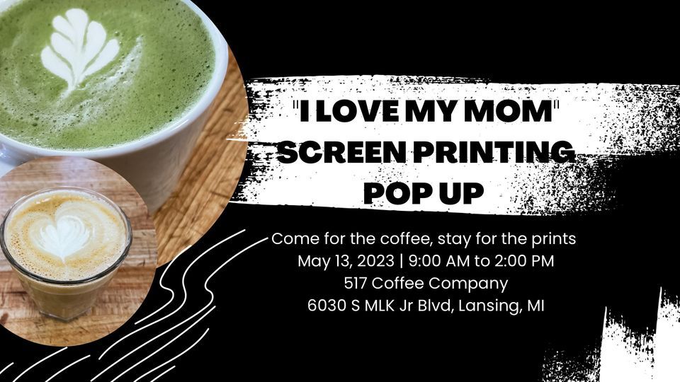"I Love My Mom" Screenprinting Pop Up, The 517 Coffee Company, Lansing ...