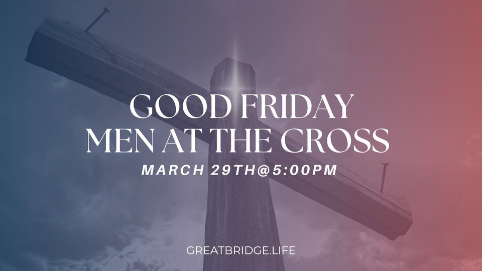 Good Friday - Men At The Cross , Great Bridge Baptist Church ...