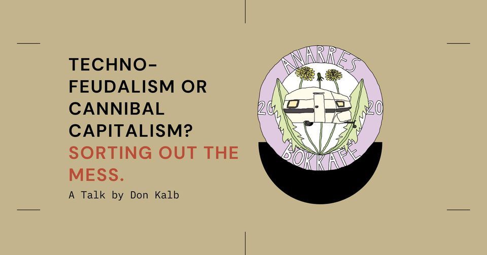 TALK: Techno-feudalism or Cannibal Capitalism? Sorting out the mess ... TALK: Techno-feudalism or Cannibal Capitalism? Sorting out the mess ...