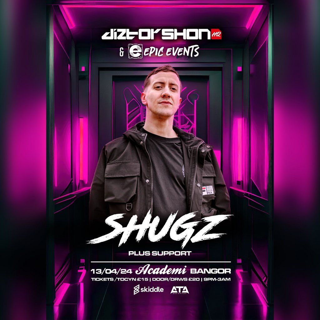 Diztorshon HQ & Epic Events Presents Shugz, Bangor Academi, April 13 to ...