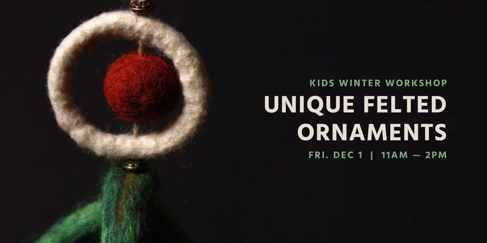 Kids Winter Workshop — Unique Felted Ornaments!, Mahon Hall, Cowichan ...