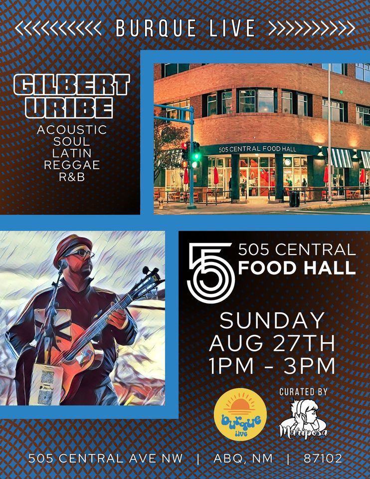 Burque Live Presents: Gilbert Uribe at 505 Central Food Hall, 505 ...