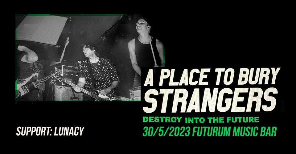 A Place To Bury Strangers, support: Lunacy | Futurum Music Bar, Futurum ...