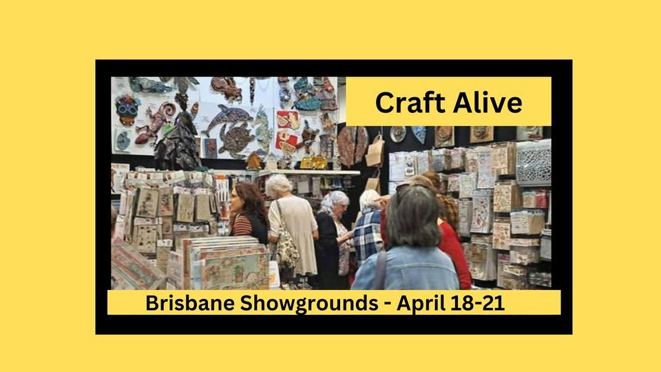 Craft Alive - Brisbane Showgrounds April 18-21. 9-4pm , Brisbane ...