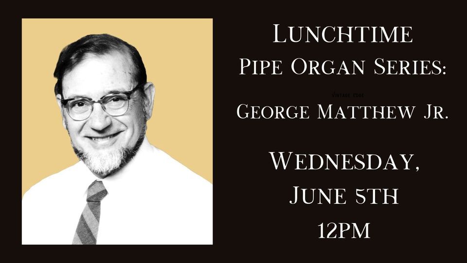 Lunchtime Pipe Organ Series: George Matthew Jr., Epsilon Spires ...