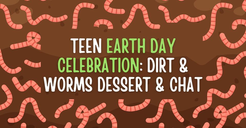 Teen Earth Day Celebration: Dirt & Worms Dessert & Chat, Johnson City ...