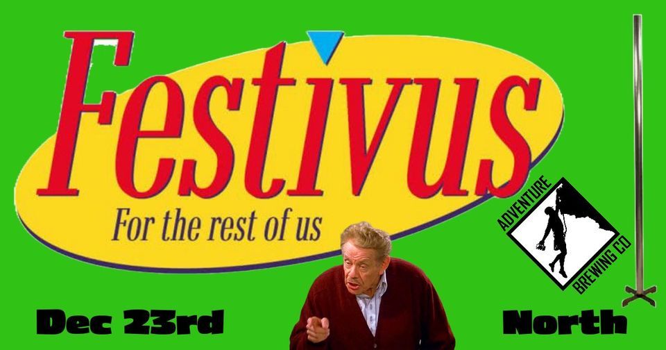FESTIVUS....FOR THE REST OF US at Adventure Brewing Company North , 33 ...