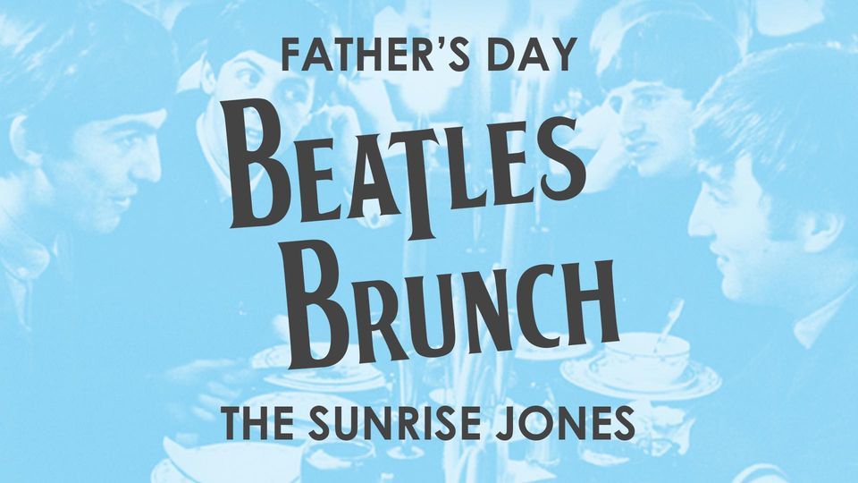 Fathers Day Beatles Brunch with The Sunrise Jones, Music Box Supper ...
