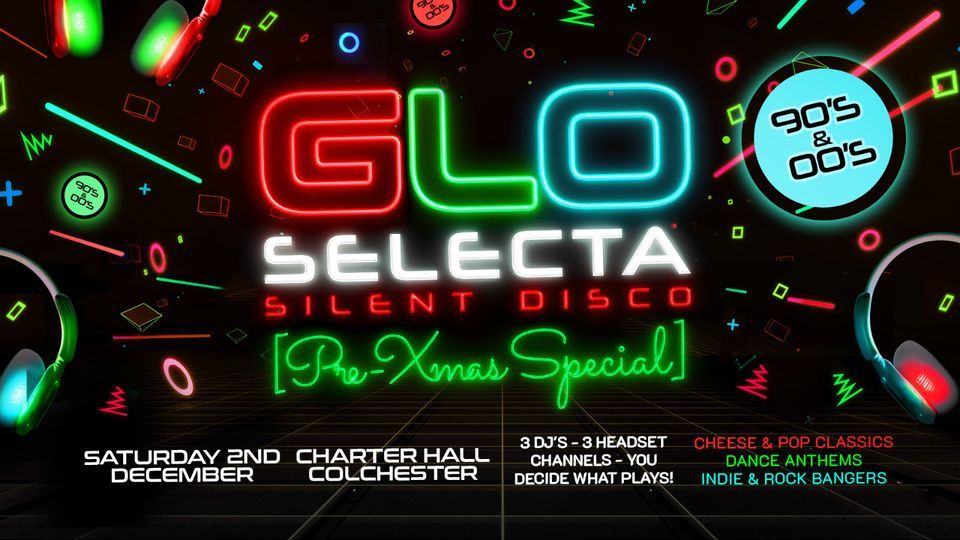 GLO SELECTA SILENT DISCO - Colchester - The 90s & 00s Pre-Xmas Special ...