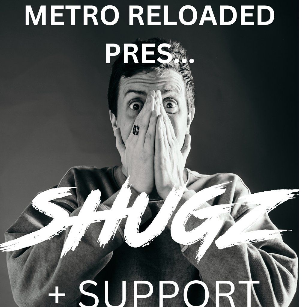 Metro Reloaded pres... SHUGZ!!! + Support - Sat September 14th, Metro ...