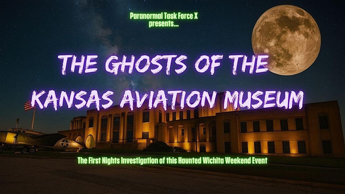 The Ghosts of the Kansas Aviation Museum: Haunted Wichita Night #1 ...