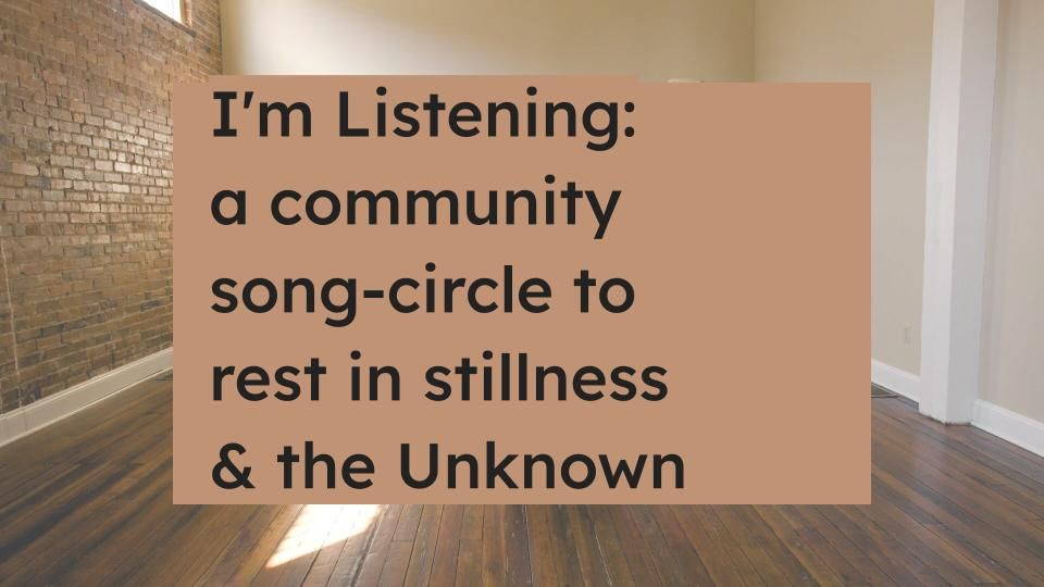 Im Listening: a community song-circle to rest in stillness & the ...