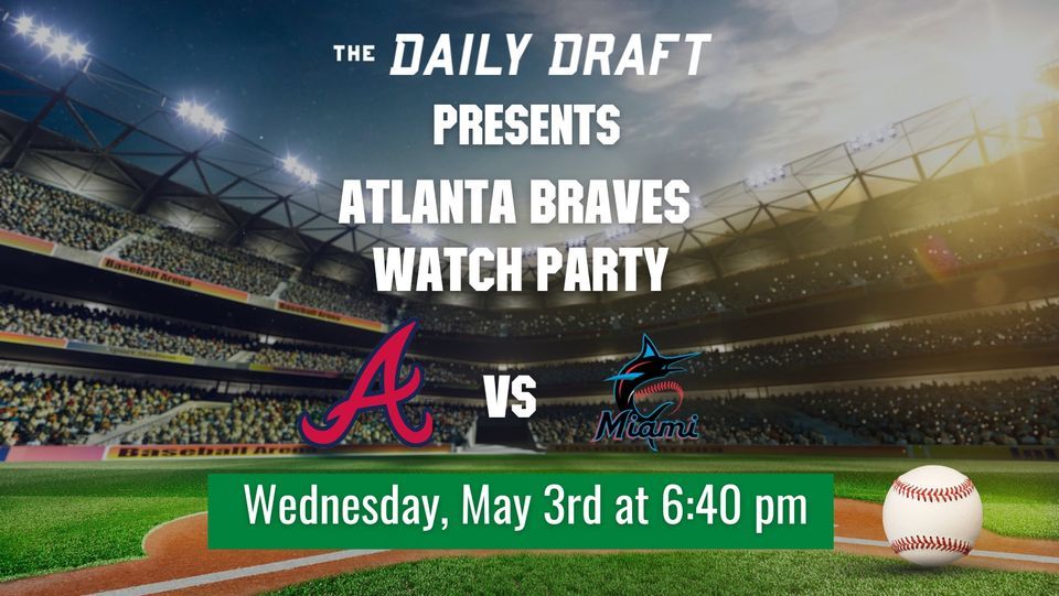 The Daily Draft Presents "Braves vs Miami Marlins Watch Party", The ...