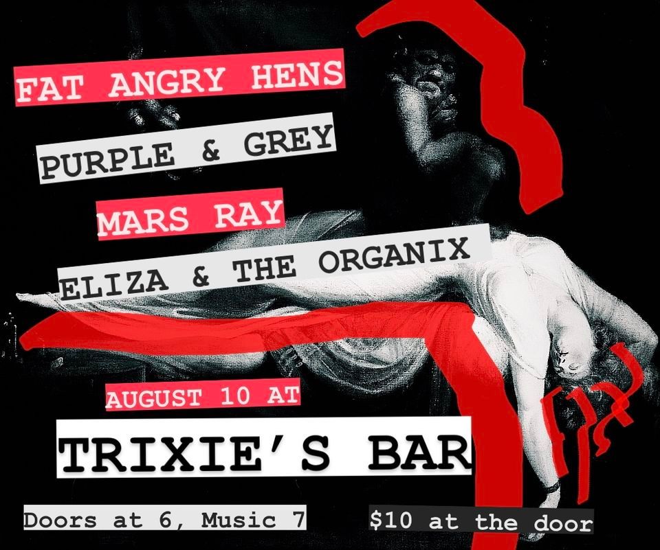 Fat Angry Hens, Purple & Grey, Mars Ray, Eliza & The Organic at Trixies ...