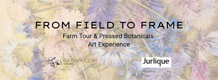 FROM FIELD TO FRAME Farm Tour & Pressed Botanicals Art Experience ...