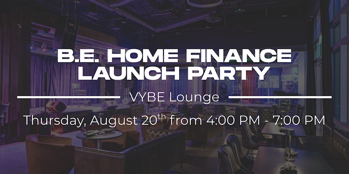 B.E. Home Finance Launch Party at VYBE Lounge, 2301 S Stearman Dr ...