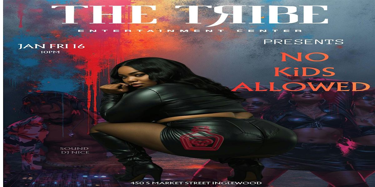NO KIDS ALLOWED – A Grown & Sexy Night at The Tribe, THE TRIBE ...