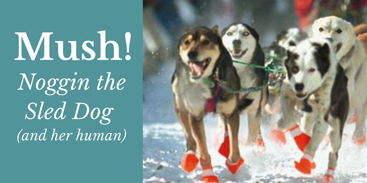 Mush! Noggin the Sled Dog (and Her Human), Dover Public Library, 14 ...
