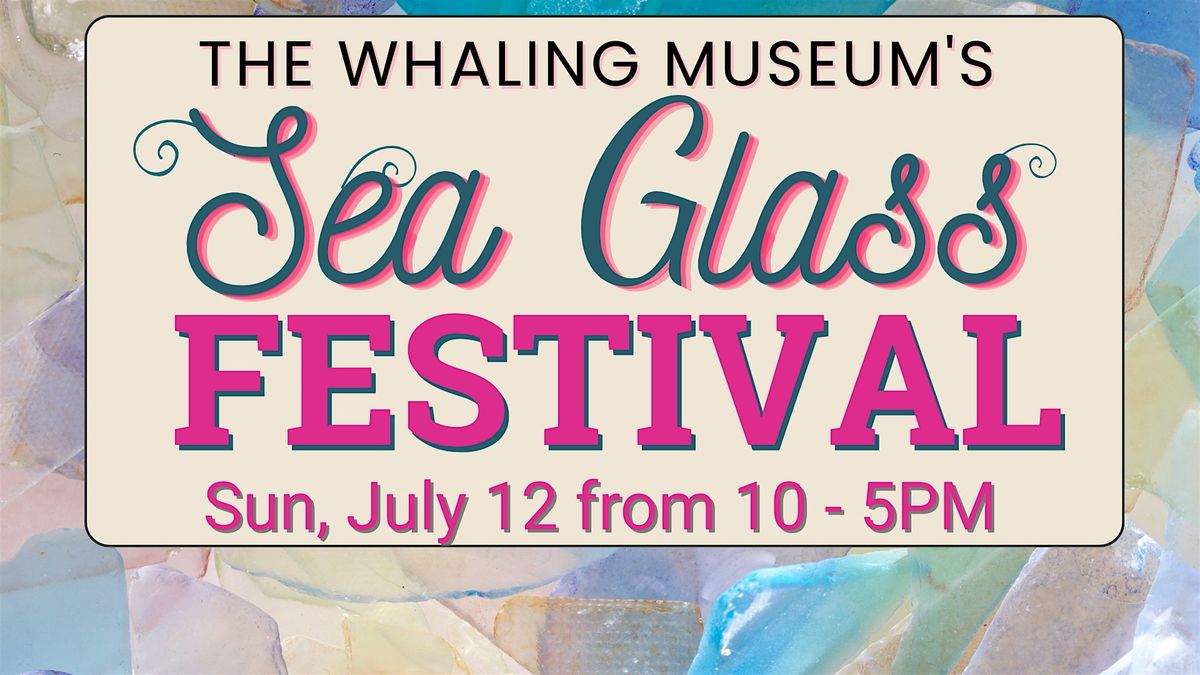 5th Annual Sea Glass Festival @ The Whaling Museum & Education Center ...