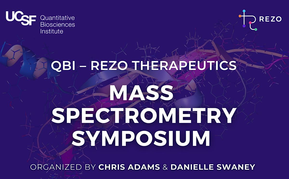 QBI-Rezo Mass Spectrometry Symposium, Institute for Neurodegenerative Diseases, San Francisco ...