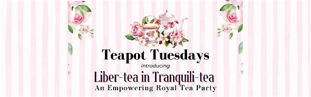 Teapot Tuesday - an Empowering Royal Tea Party, OnceUponADaisy, Delray ...