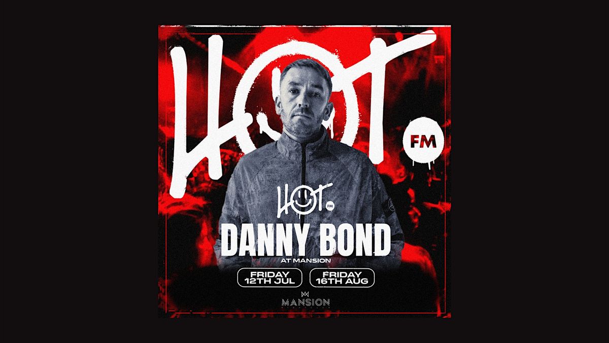 HOT FM Fridays at Mansion Mallorca with Danny Bond 16/08, Mansion ...