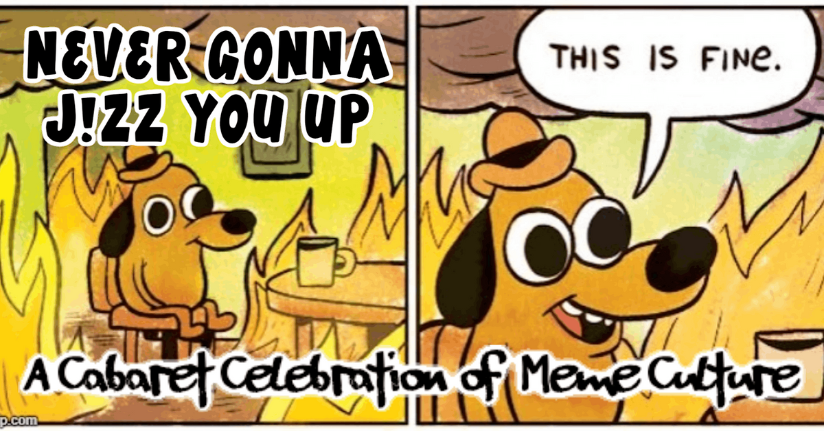 Never Gonna J!zz You Up - A Cabaret Celebration of Meme Culture, The ...