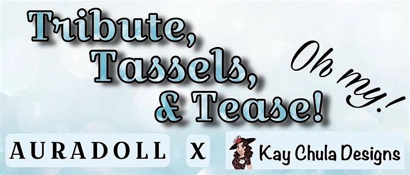 Tribute, Tassels, and Tease! Oh My! - A Kay Chula Designs Variety Show ...