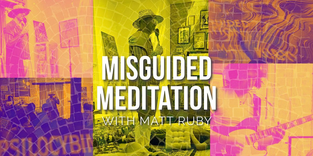 Misguided Meditation with Matt Ruby: A Psychedelic Comedy Happening ...