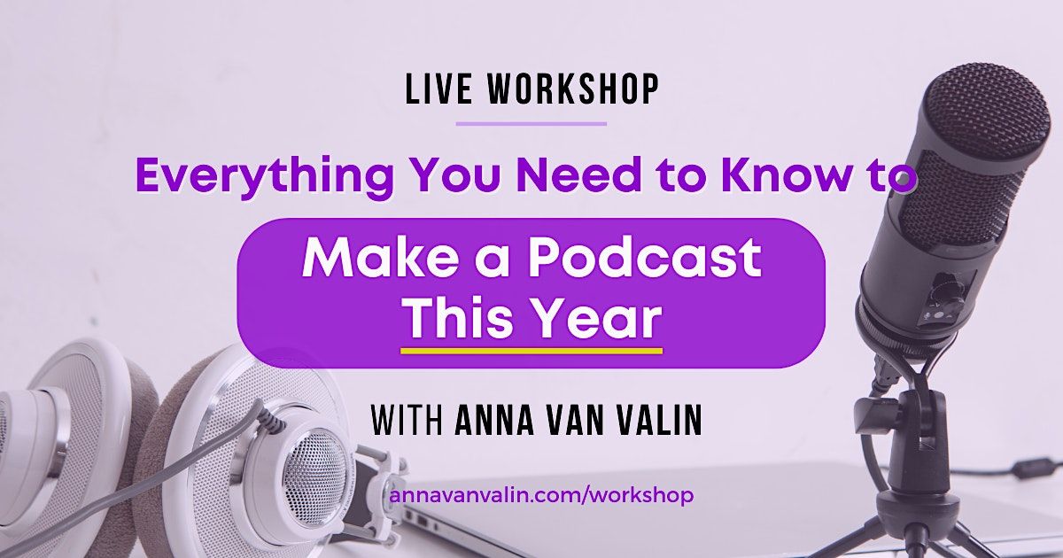 "Everything You Need to Know to Make a Podcast This Year" Live Workshop ...