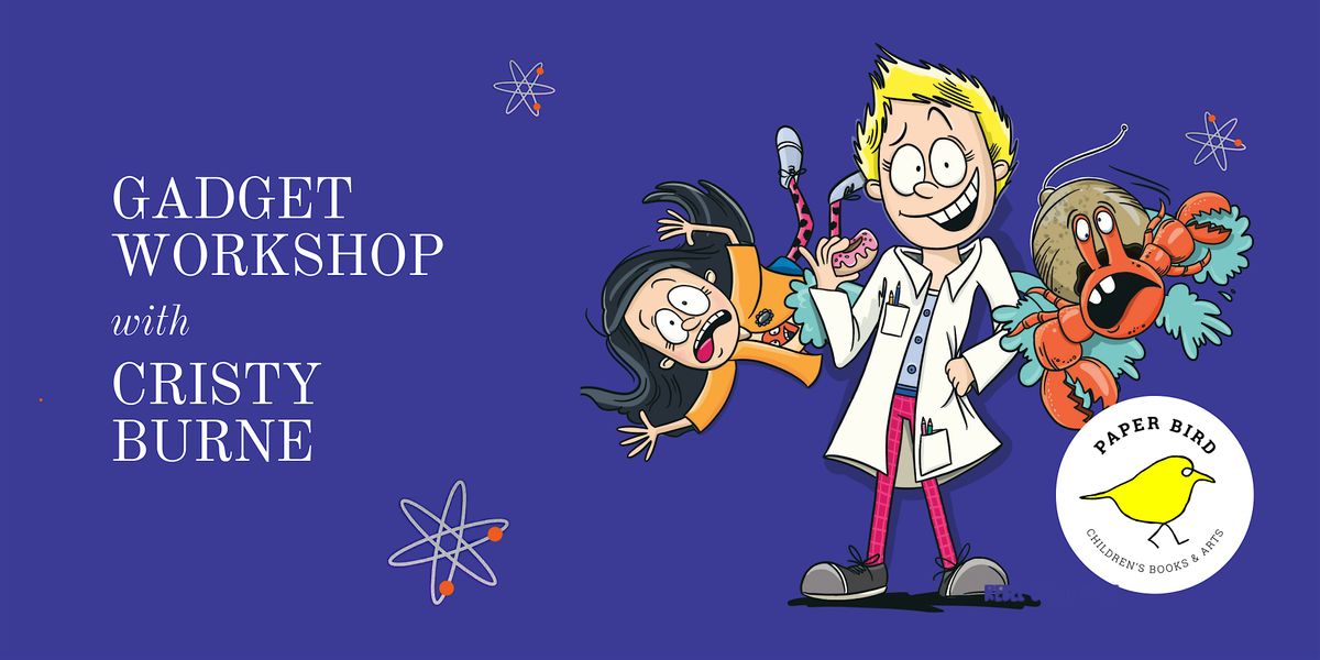Gadget Workshop with Cristy Burne, Paper Bird Children's Books & Arts ...