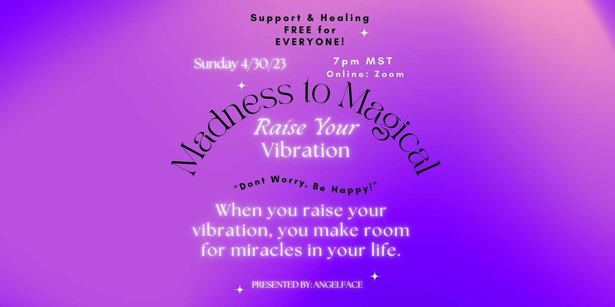 Madness to Magical: Raise Your Vibration, April 30 2023 | Online Event ...