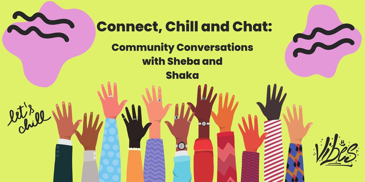 Connect, Chill and Chat: Community Conversations with Sheba and Shaka ...
