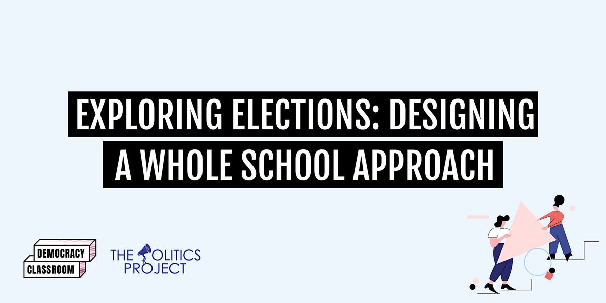 Exploring elections: designing a whole school approach, February 20 ...