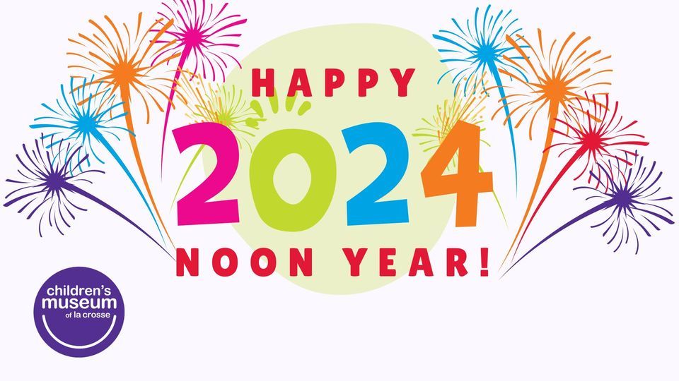 Happy Noon Year!, Children's Museum of La Crosse, December 31 2023 ...