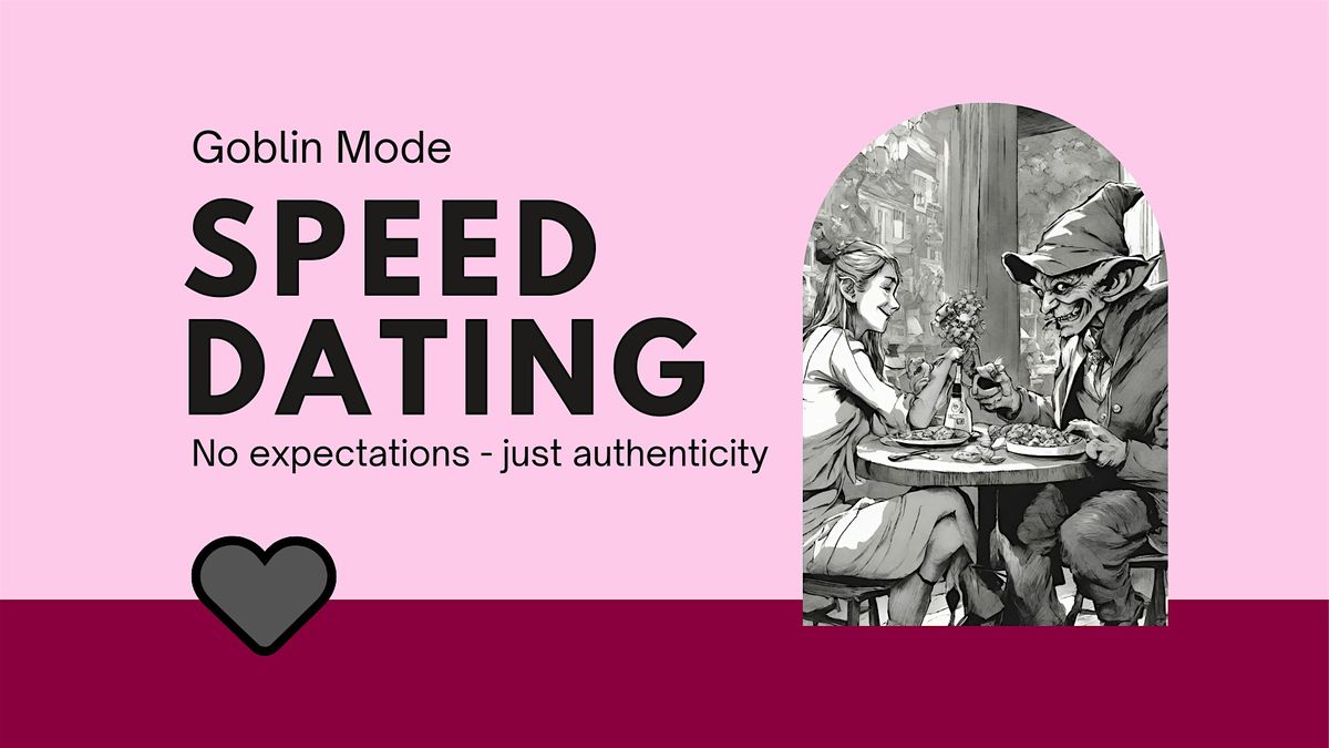 Goblin Mode Speed Dating - No Expectations, Just Authenticity, Carpe ...