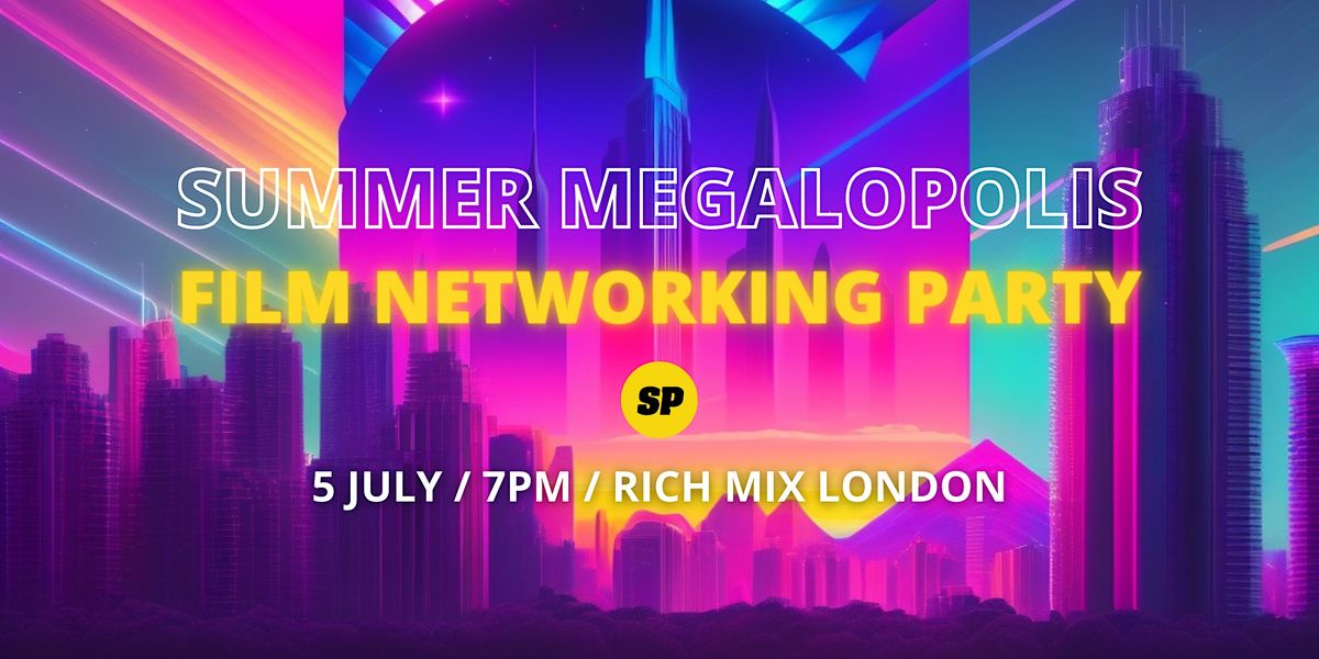 SUMMER MEGALOPOLIS: FILM NETWORKING PARTY, Rich Mix, London, 5 July ...