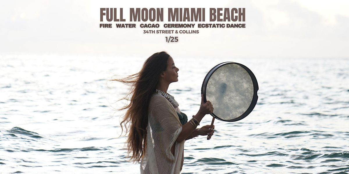 FULL MOON MIAMI BEACH: FIRE. WATER. CACAO. CEREMONY. ECSTATIC DANCE ...