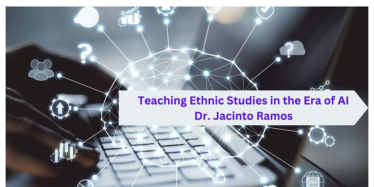 “Teaching Ethnic Studies in the Era of AI” - Dr. Jacinto Ramos, Mary Couts Burnett Library - The ...